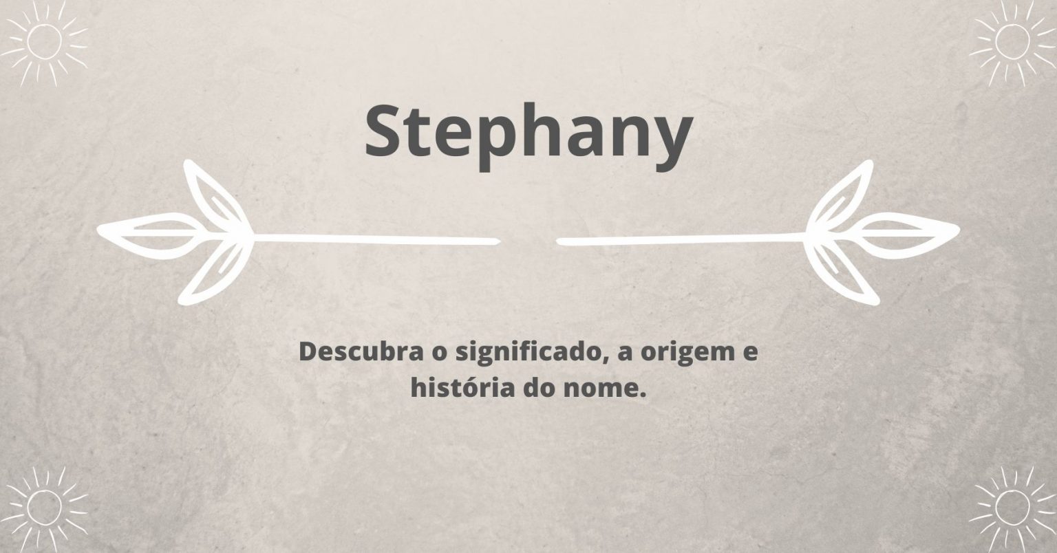 Saiba tudo sobre o Significado do nome Stephany